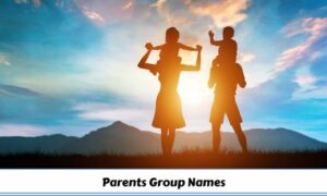 355+ Parents Group Names That Reflects Its Goals and Values