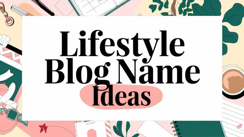 300+ Lifestyle Blog Name Ideas to Launch Your Perfect Brand