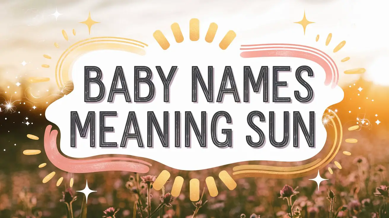 300+ Baby Names Meaning Sun (with Warmth, Light, and Meaning)